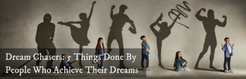 Dream Chasers: 5 Things Done By People Who Achieve Their Dreams ...
